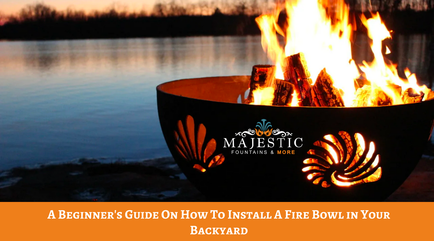 Beginner's Guide to Installing Fire Bowls - Majestic Fountains and More