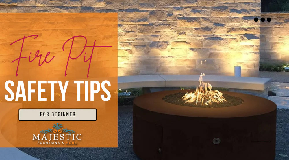 Fire Pit Safety Tips For Beginners — Majestic Fountains and More
