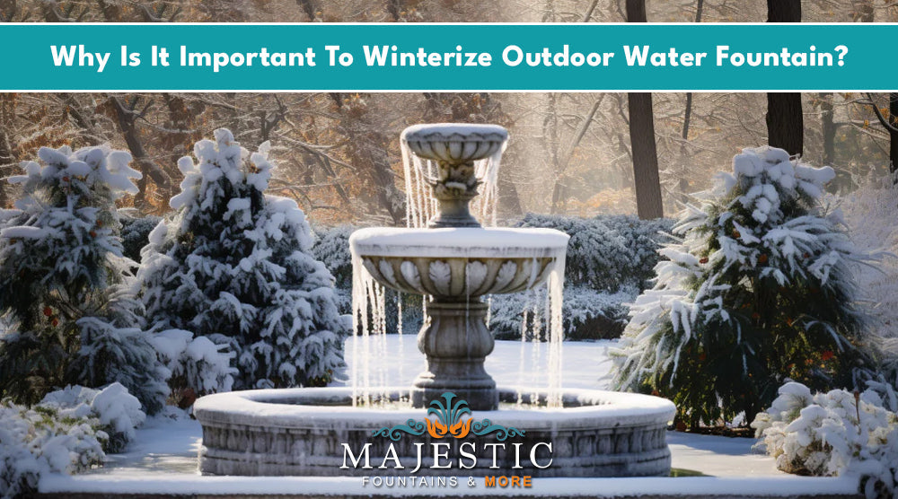 Why Is It Important To Winterize Outdoor Water Fountain? - Majestic ...